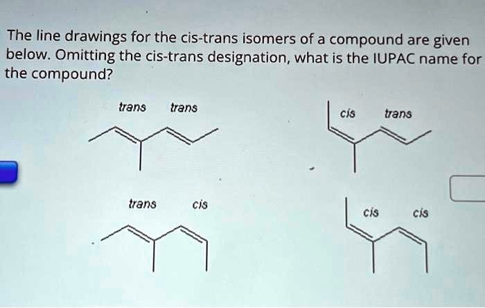 SOLVED: The line drawings for the cis-trans isomers of a compound are giver below. Omitting the ...
