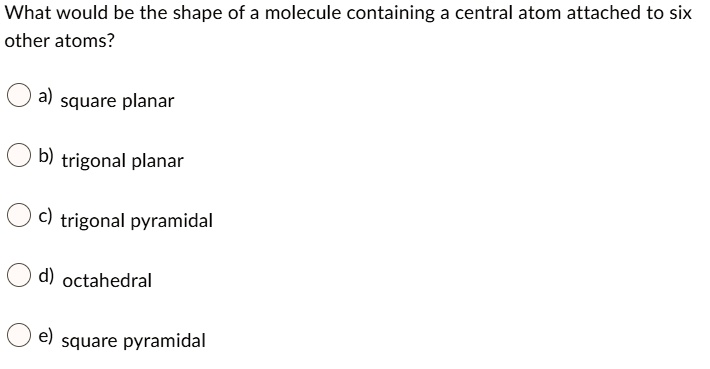 SOLVED:What would be the shape of a molecule containing a central atom ...