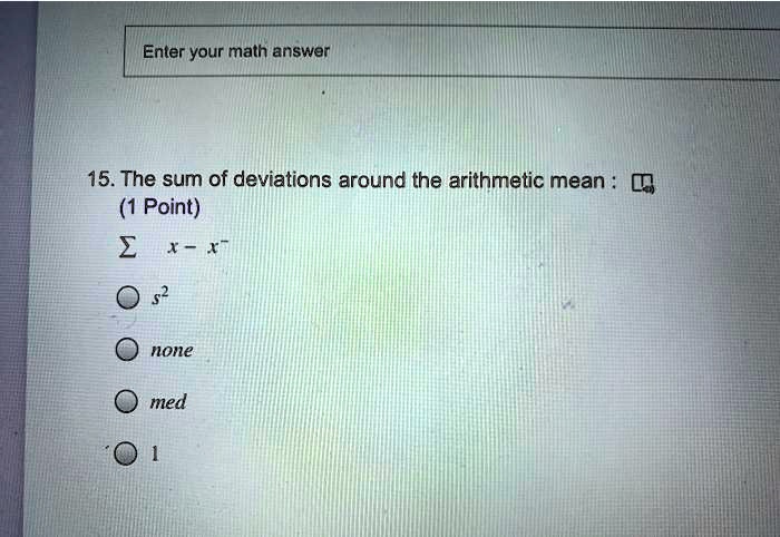 SOLVED: Enter your math answer 15. The sum of deviations around the arithmetic mean Point) 5 X ...