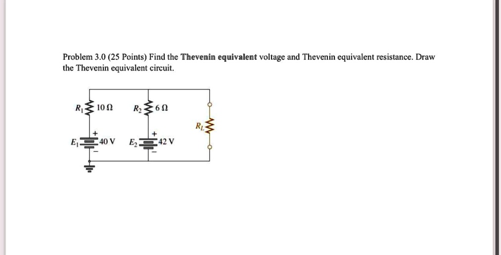 Problem 3.0 (25 Points) Find the Thevenin equivalent voltage and Thevenin equivalent resistance ...