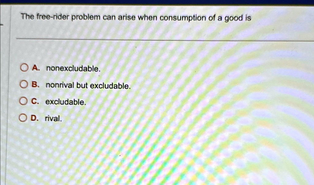 SOLVED: The free-rider problem can arise when consumption of a good is ...
