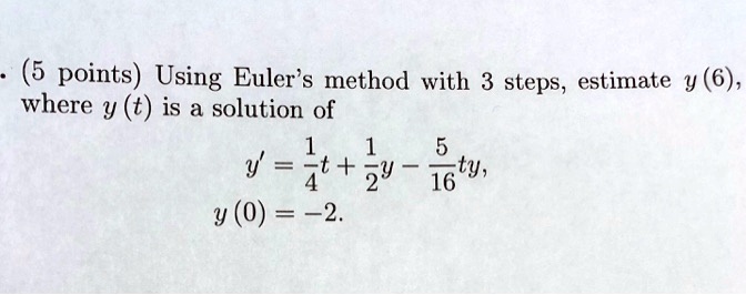 SOLVED: (5 points) Using Euler's method with 3 steps, estimate y (6), where y (t) is a solution ...