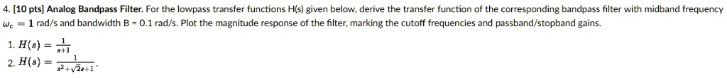 SOLVED: Analog Bandpass Filter. For the lowpass transfer functions H(s) given below, derive the ...