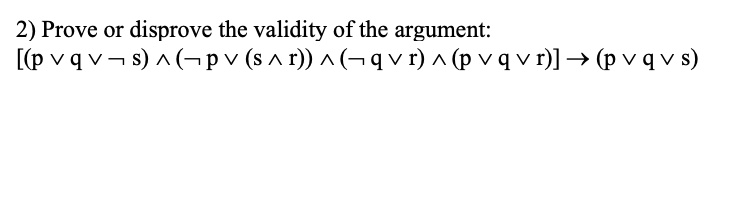 SOLVED: Prove or disprove the validity of the argument: [(p v q v Â¬s ...