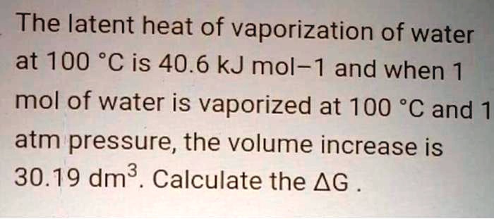 SOLVED: The latent heat of vaporization of water at 100 *C is 40.6 kJ ...