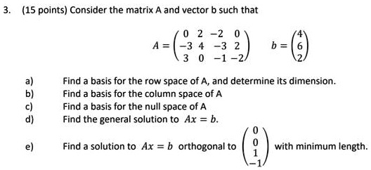 SOLVED: (15 points) Consider the matrix and vector such that A = =3 3 4) -1 - Find basis for the ...