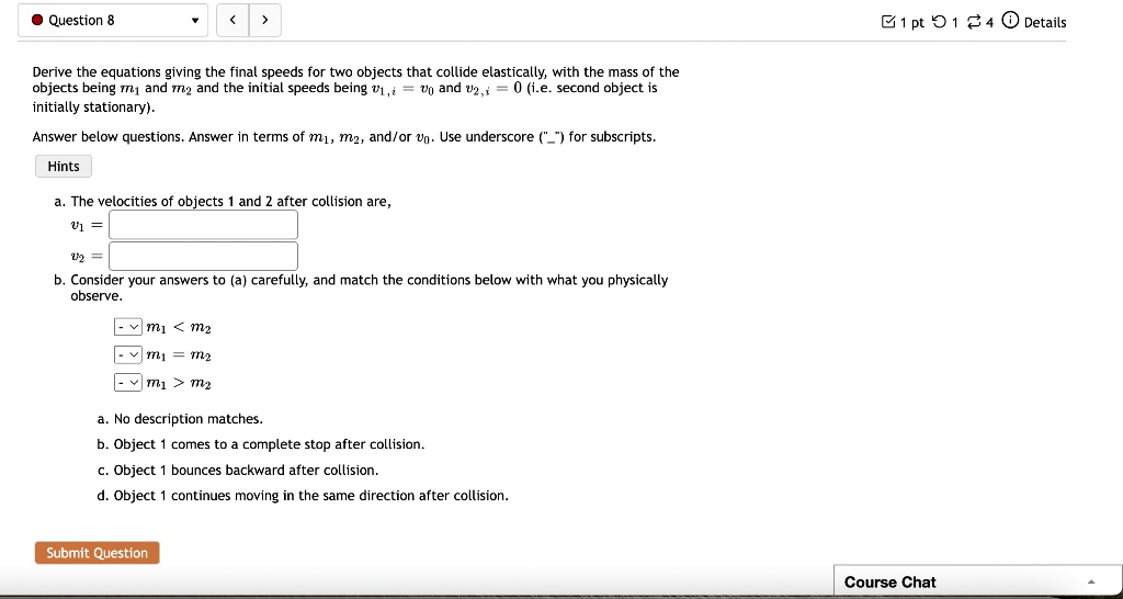 SOLVED: Question 8 1 pt 14Details Derive the equations giving the final speeds for two objects ...