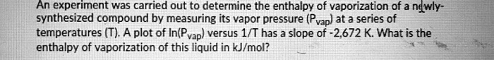 An experiment was carried out to determine the enthalpy of vaporization of a newly-synthesized ...