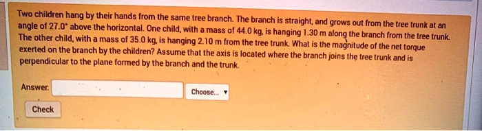 SOLVED:Two children hong by their hands (rom the same tree branch: The ...