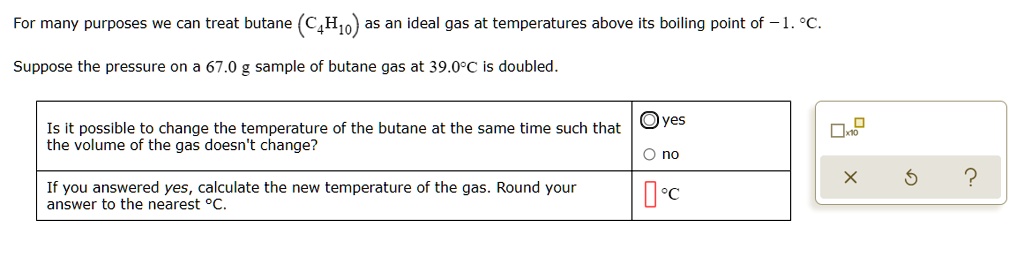 SOLVED: For many purposes, we can treat butane (C4H10) as an ideal gas ...