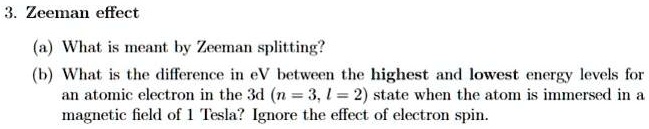SOLVED: 3.Zeeman effect (a) What is meant by Zeeman splitting? (b What is the difference in eV ...