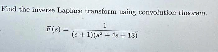 SOLVED: Find the inverse Laplace transform using convolution theorem. F(8) (8 + 1)(82 + 4s + 13)