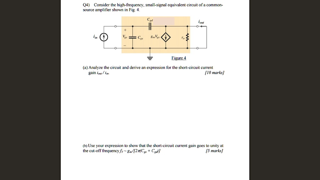 Q4) Consider the high-frequency, small-signal equivalent circuit of a common-source amplifier ...