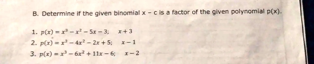 B. Determine if the given binomial x - c is a factor of the given polynomial p(x). 1. p(x) = x3 ...