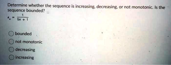 SOLVED: Determine whether the sequence is increasing; decreasing; or not monotonic Is the ...