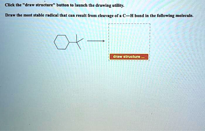 click the draw structure button to iaunch the drawing utility draw the most stable radical tbat ...