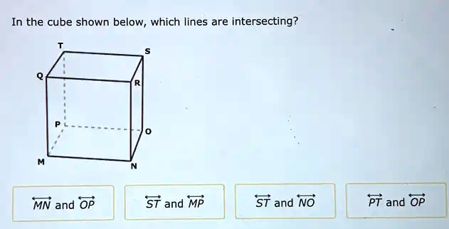In the cube shown below which lines are intersecting? MN and OP ST and MP ST and No PT and OP