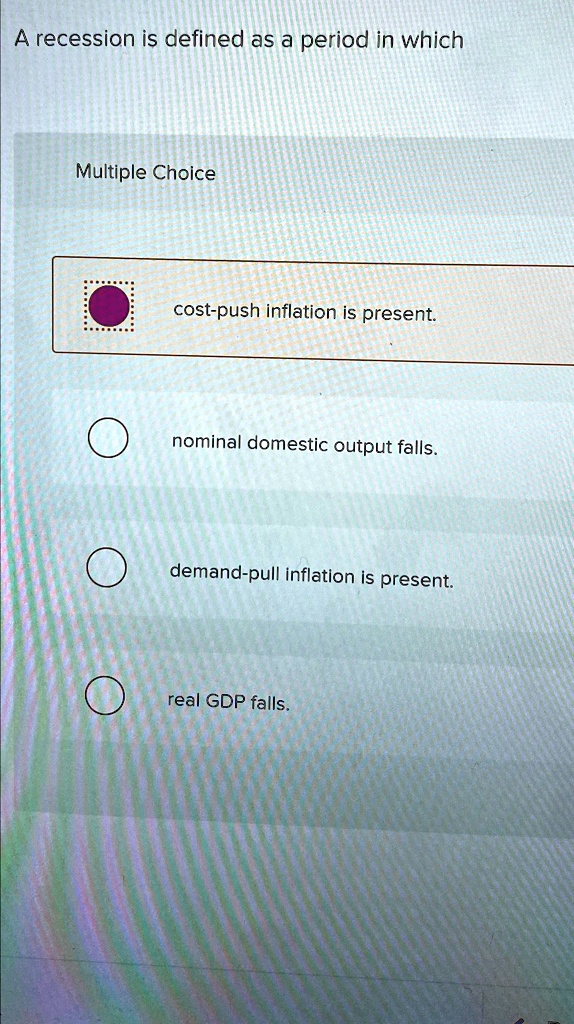 SOLVED: A recession is defined as a period in which Multiple Choice ...