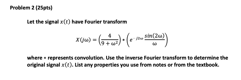 SOLVED: Problem 2 (25pts) Let the signal x(t) have Fourier transform X(jÏ‰) = (a)sin(2Ï‰) + j20 ...