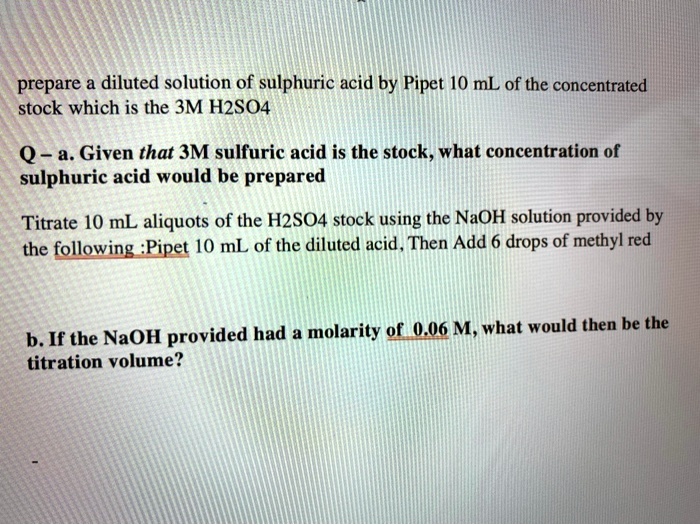 prepare a diluted solution of sulphuric acid by pipet 10 ml of the concentrated stock which is ...