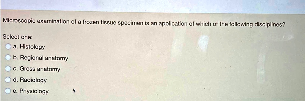 Microscopic examination of a frozen tissue specimen is an application ...