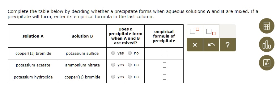 SOLVED: Complete the table below by deciding whether precipitate forms when aqueous solutions A ...