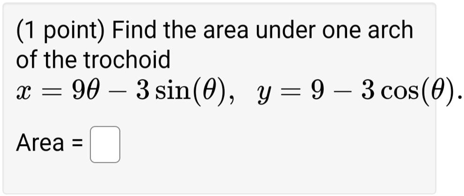 SOLVED: Find the area under one arch of the trochoid x=90-3sin(Î¸) y=9 ...