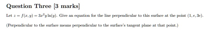 Question Three [3 marks] Let z = f(x, y) = 3x^2 y ln(y). Give an ...