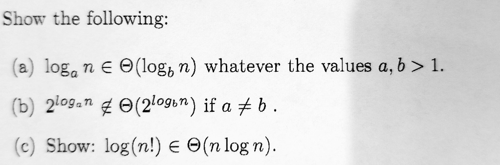 Show the following: (a) n ∈Θ(n) whatever the values a, b > 1. (b) 2^n ∉ ...