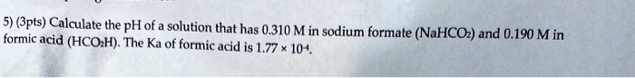 SOLVED: Calculate the pH of a solution that has 0.310 M sodium formate ...