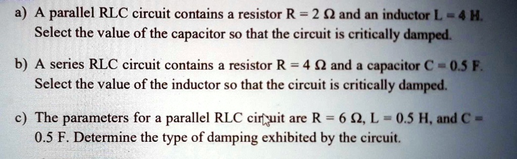 SOLVED: a) A parallel RLC circuit contains a resistor R = 2 Î© and an inductor L = 4 H. Select ...
