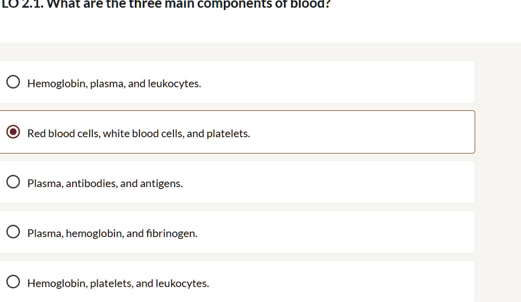 LO 2.1. What are the three main components of blood? Hemoglobin, plasma ...