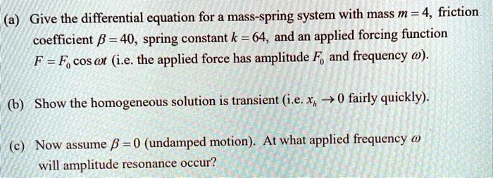 SOLVED: (a) Give the differential equation for a mass-spring system with mass m = 4, friction ...