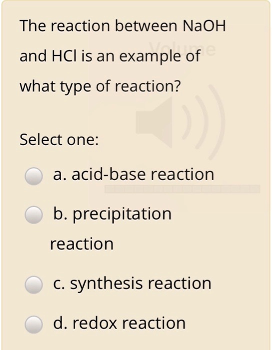 SOLVED: The reaction between NaOH and HCI is an example of what type of ...