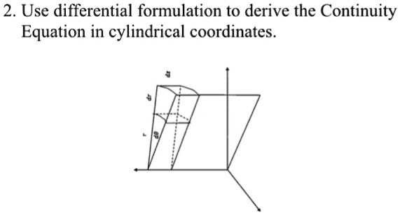 SOLVED: 2. Use differential formulation to derive the Continuity Equation in cylindrical ...