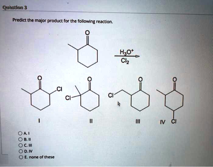 SOLVED: Queston 3 Predict the major product for the following reaction; Hot Clz Iv Ci D.IV OE ...