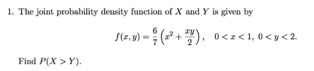 SOLVED: The joint probability density function of X and Y is given by: 0