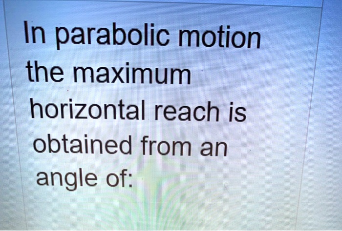 SOLVED: In parabolic motion the maximum horizontal reach is obtained ...