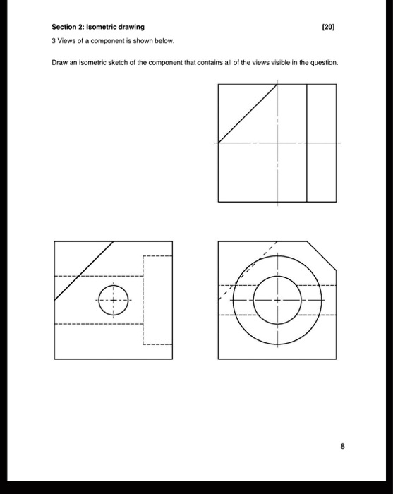 Section 2: Isometric drawing 3 Views of a component is shown below. [20] Draw an isometric ...