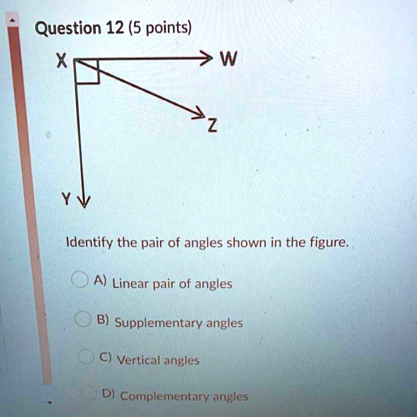 SOLVED: 'Please help with this Question 12 (5 points) W Identify the pair of angles shown in the ...