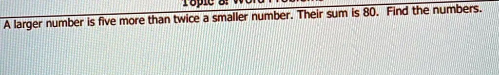 SOLVED: OpLc 6 twice smaller number. Their sum 5 80. " Find the numbers" Alarger number IS five ...