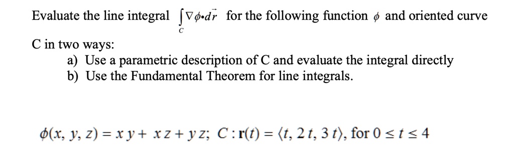 SOLVED: Evaluate the line integral âˆ«(xy+ xz+y^2) ds for the following function and oriented ...
