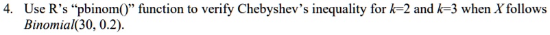 SOLVED: Use R 's "pbinom() " function to verify Chebyshev's inequality for k-2 and k-3 when X ...