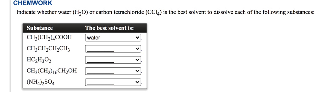 SOLVED: CHEMWORK: Indicate whether water (H2O) or carbon tetrachloride ...