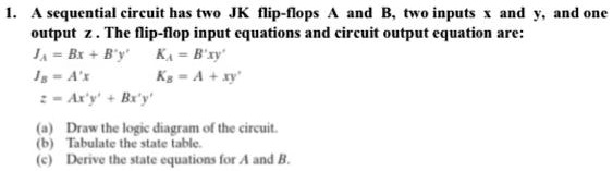 SOLVED: 1. A sequential circuit has two JK flip-flops A and B, two inputs x and y, and one ...
