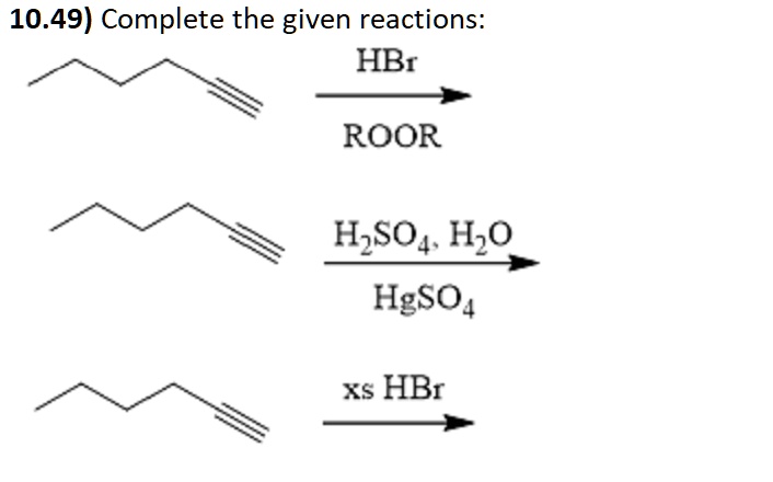 1049 complete the given reactions hbr roor hzso4 hzo hgso4 xs hbr 00571