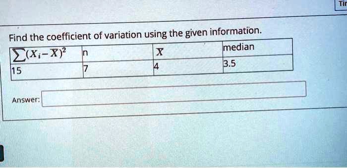 SOLVED: Find the coefficient of variation using the given information: median Eoxzx) 13.5 115 ...