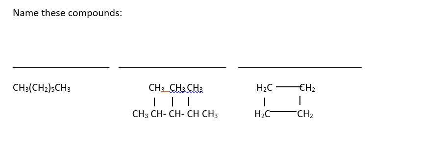 SOLVED: Name these compounds: CH3(CH2)5CH3 CH3-CH3 H2C=CH2 CH3-CH-CH-CH-CH3 H2C=CH2 CH2