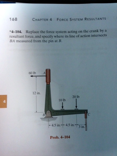 *4-104. Replace the force system acting on the crank by a resultant force, and specify where its ...