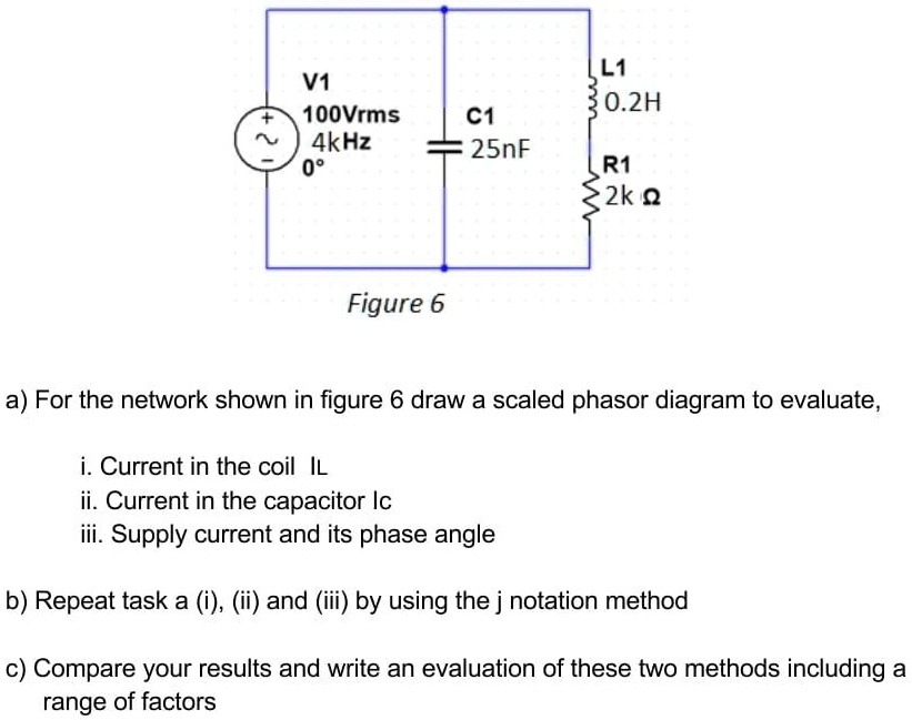 SOLVED: L1 30.2H V1 100Vrms 4kHz 09 C1 25nF R1 2k 0 Figure 6 For the network shown in Figure 6 ...